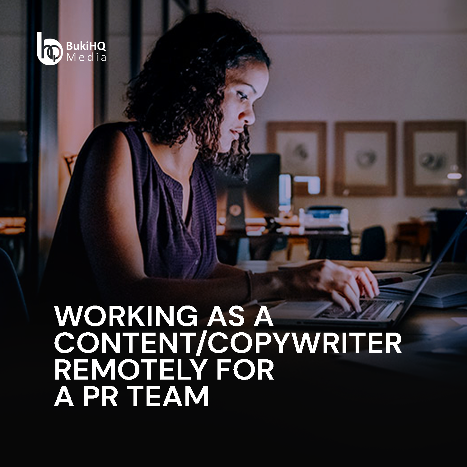 WORKING AS A CONTENT/COPYWRITER REMOTELY FOR A PR TEAM – BukiHQ Media